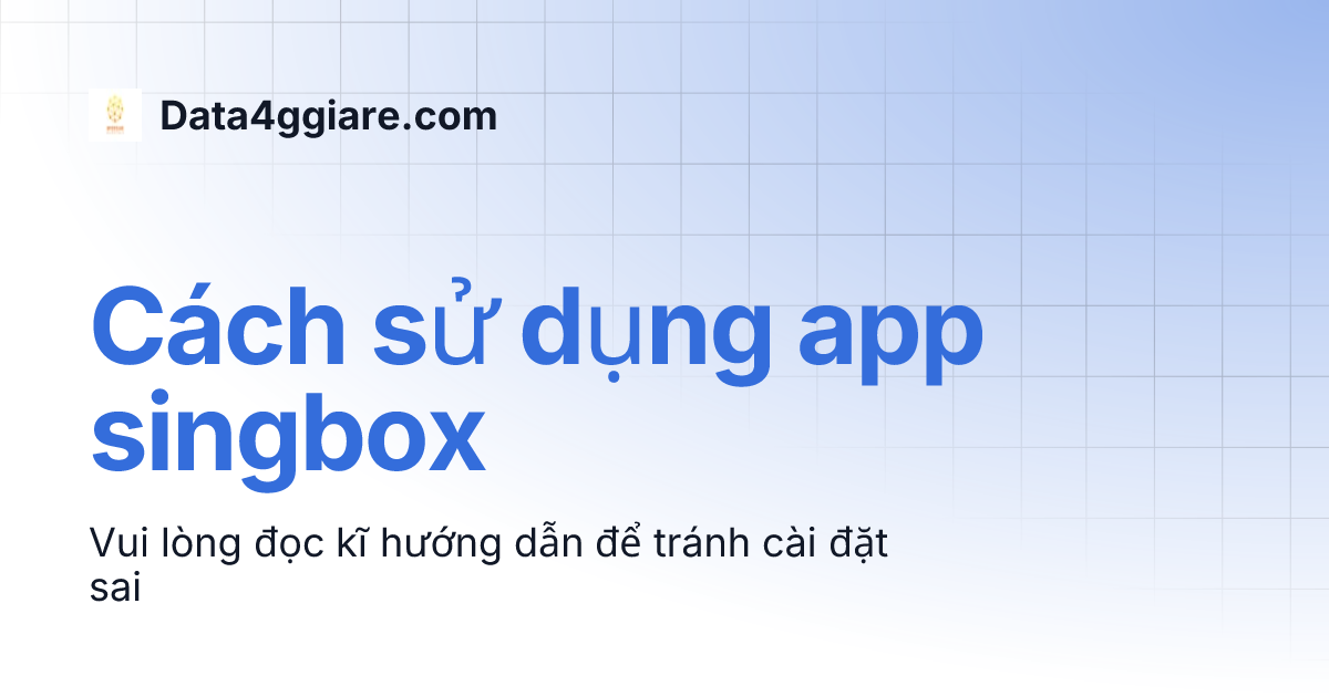 Cách sử dụng app singbox | Data4ggiare.com