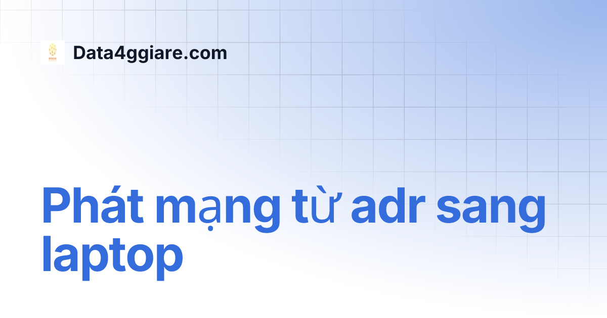 Phát mạng từ adr sang laptop | Data4ggiare.com